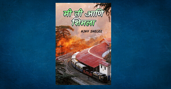 Ajay Shelke लिखित कादंबरी मी ती आणि शिमला | मराठी सर्वोत्तम कादंबरी वाचा आणि पीडीएफ डाउनलोड करा ...